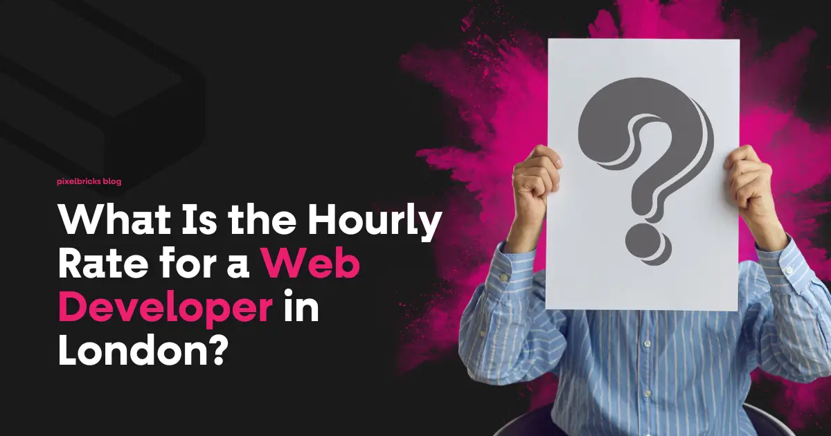 Hourly Rate for Web Developers in London - Pixelbricks